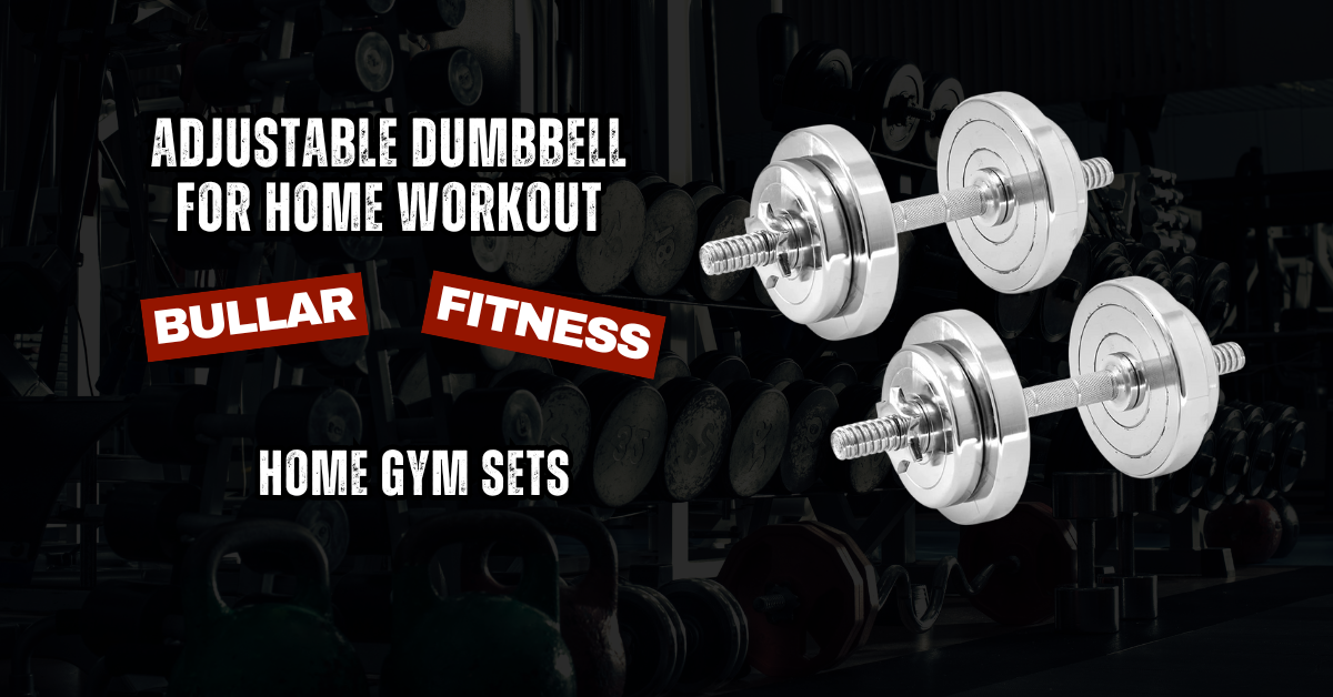 Adjustable Dumbbell for Home Workout | Complete Guide – Bullar Fitness